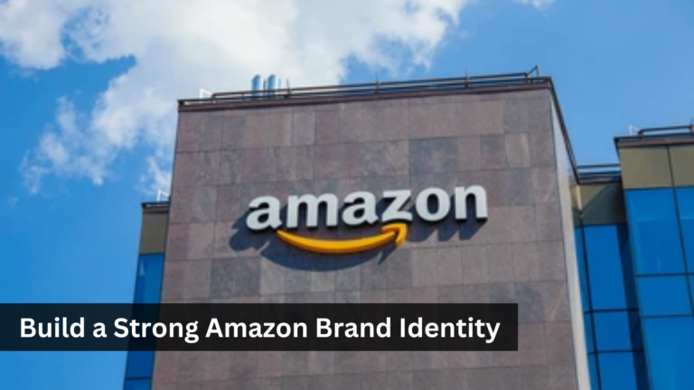 6 Steps to Build a Strong Amazon Brand Identity - DigiGyor